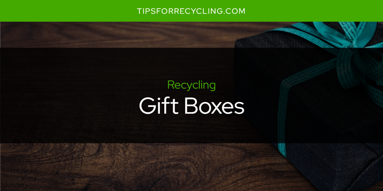 Are Gift Boxes Recyclable? || Tips For Recycling - Recycle Everything